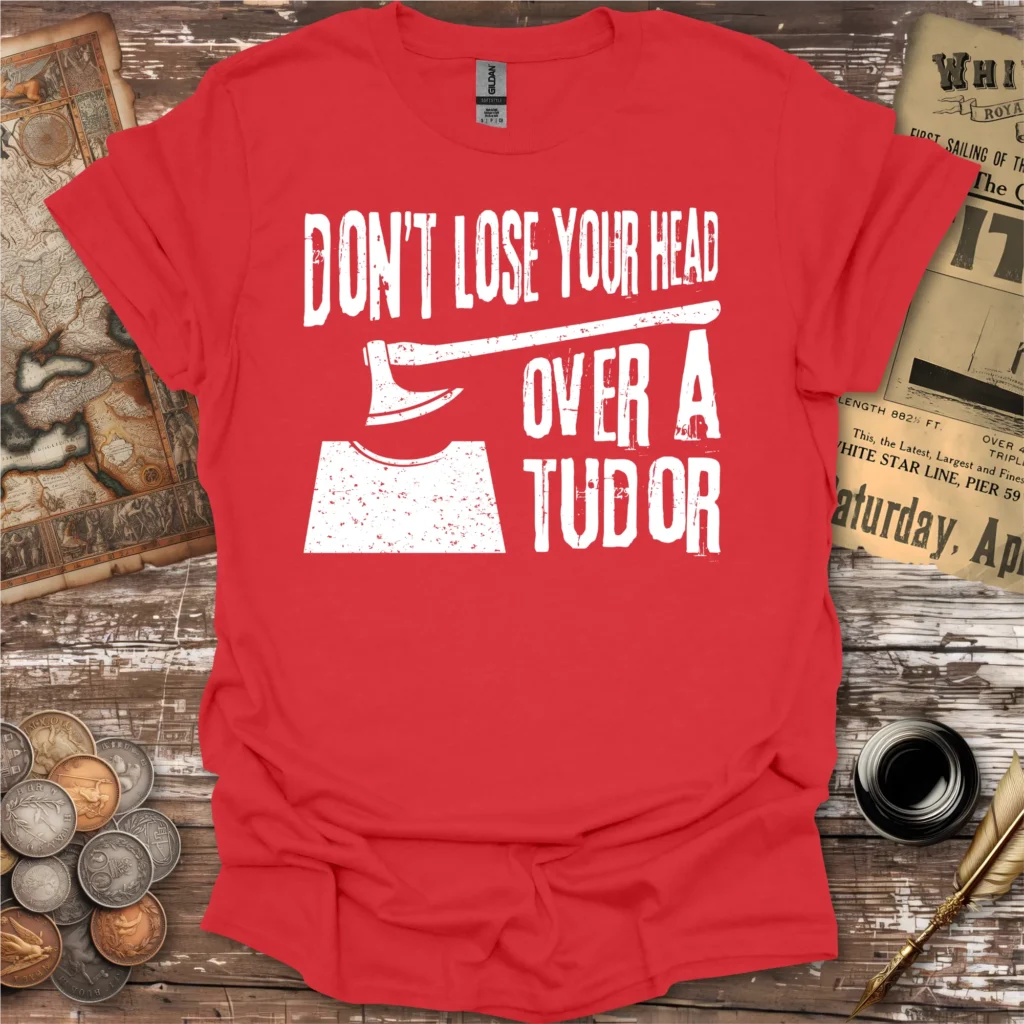 Don’t Lose Your Head Over a Tudor T-shirt – The Humorous History Company
