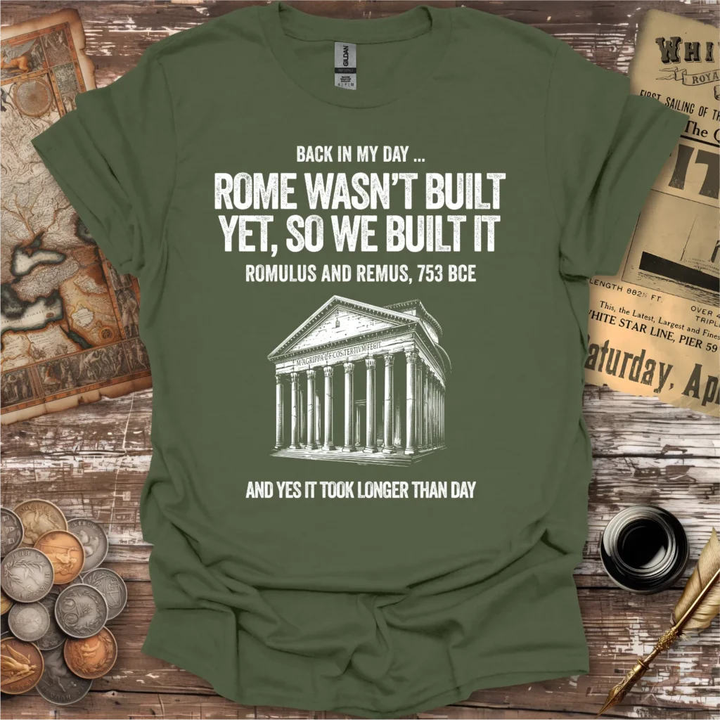 Back In My Day Rome Wasn’t Built Yet T-shirt – The Humorous History Company